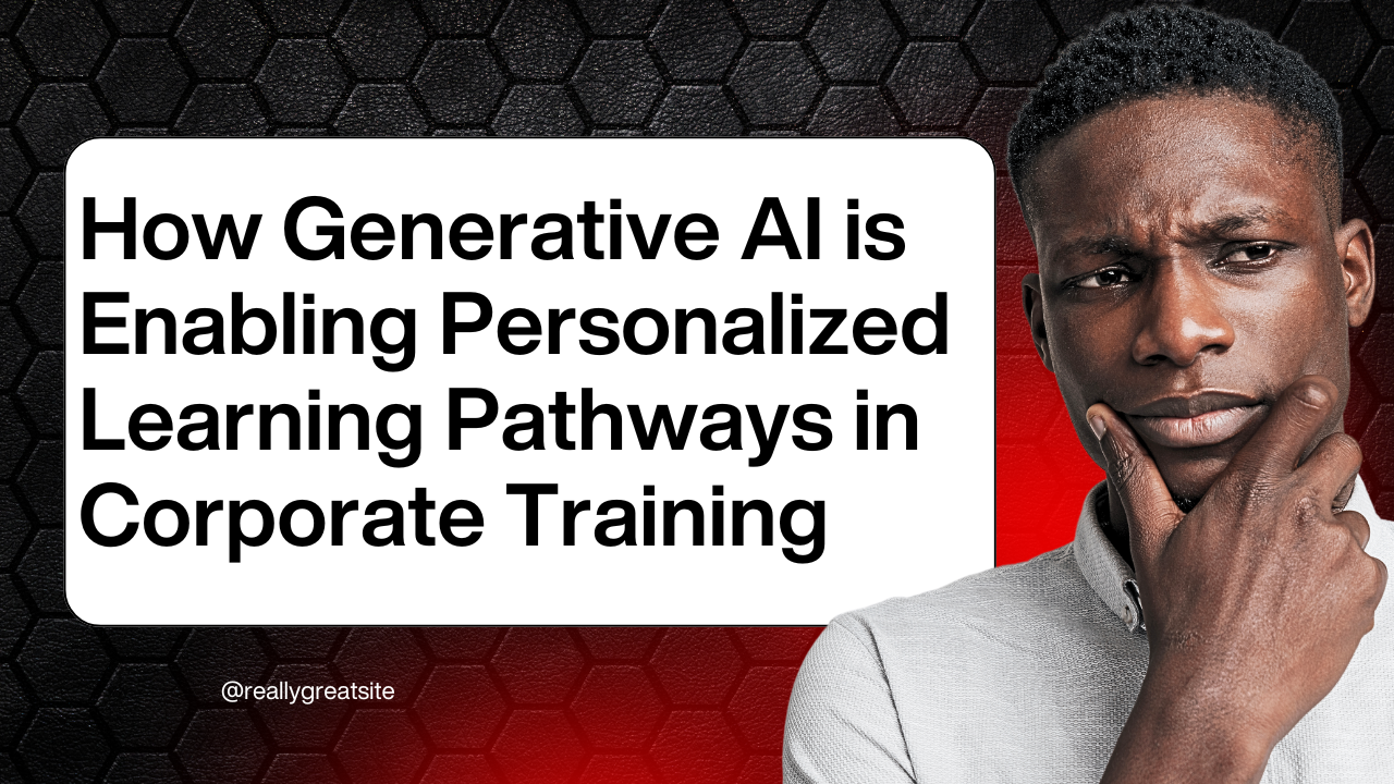 How Generative AI is Enabling Personalized Learning Pathways in Corporate Training