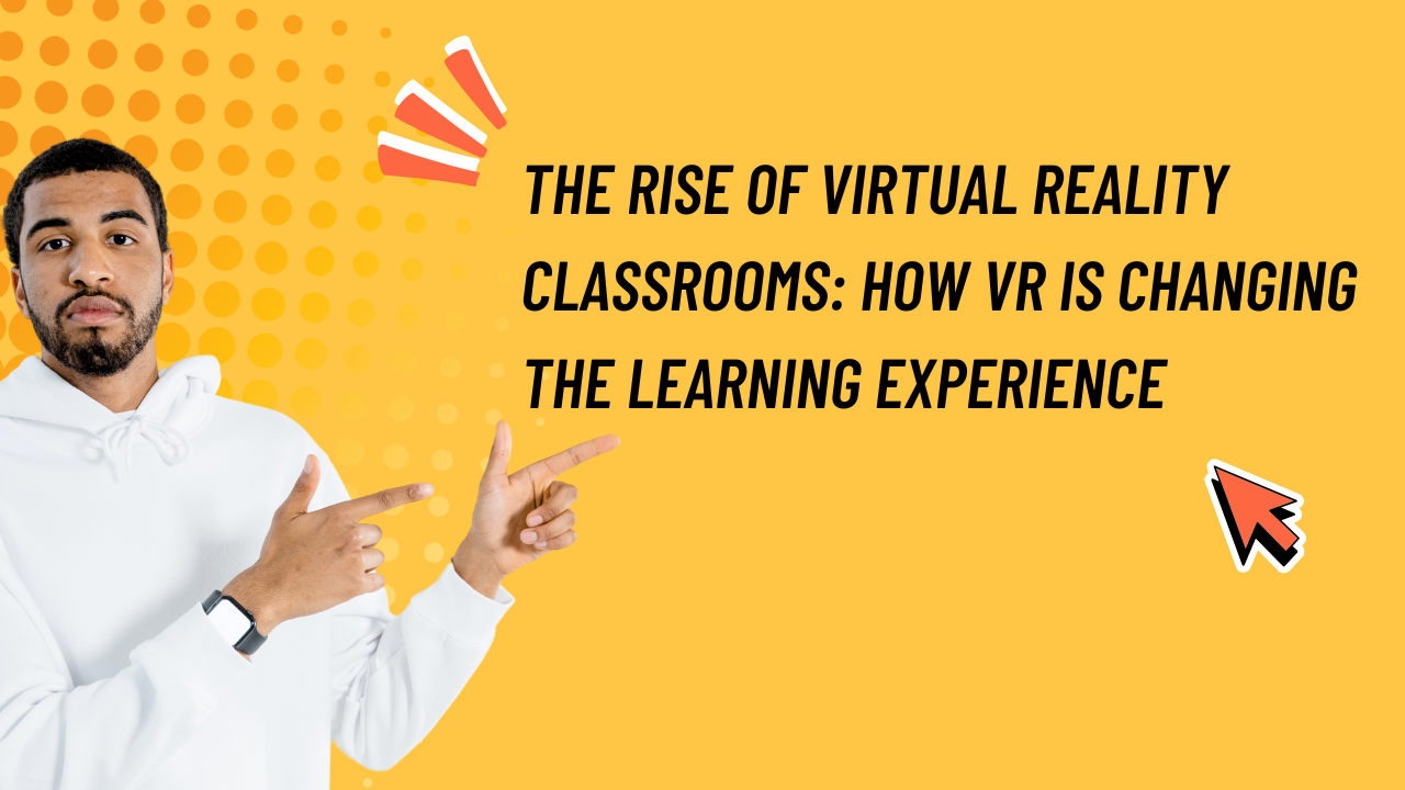 The Rise of Virtual Reality Classrooms: How VR is Changing the Learning ...