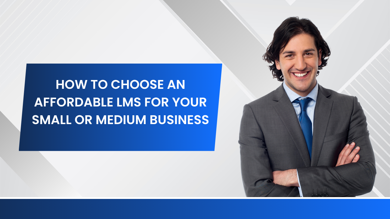 How to Choose an Affordable LMS for Your Small or Medium Business