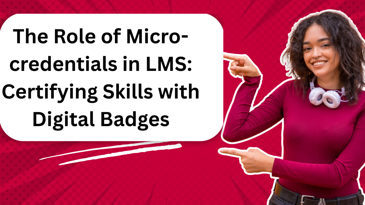 The Role of Micro-credentials in LMS: Certifying Skills with Digital Badges